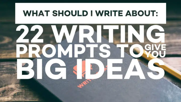 What Should I Write About: 22 Writing Prompts to give you BIG IDEAS