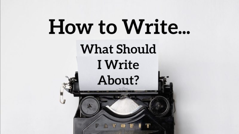 3 Tips: What Should I Write About? How to Do the Write Thing