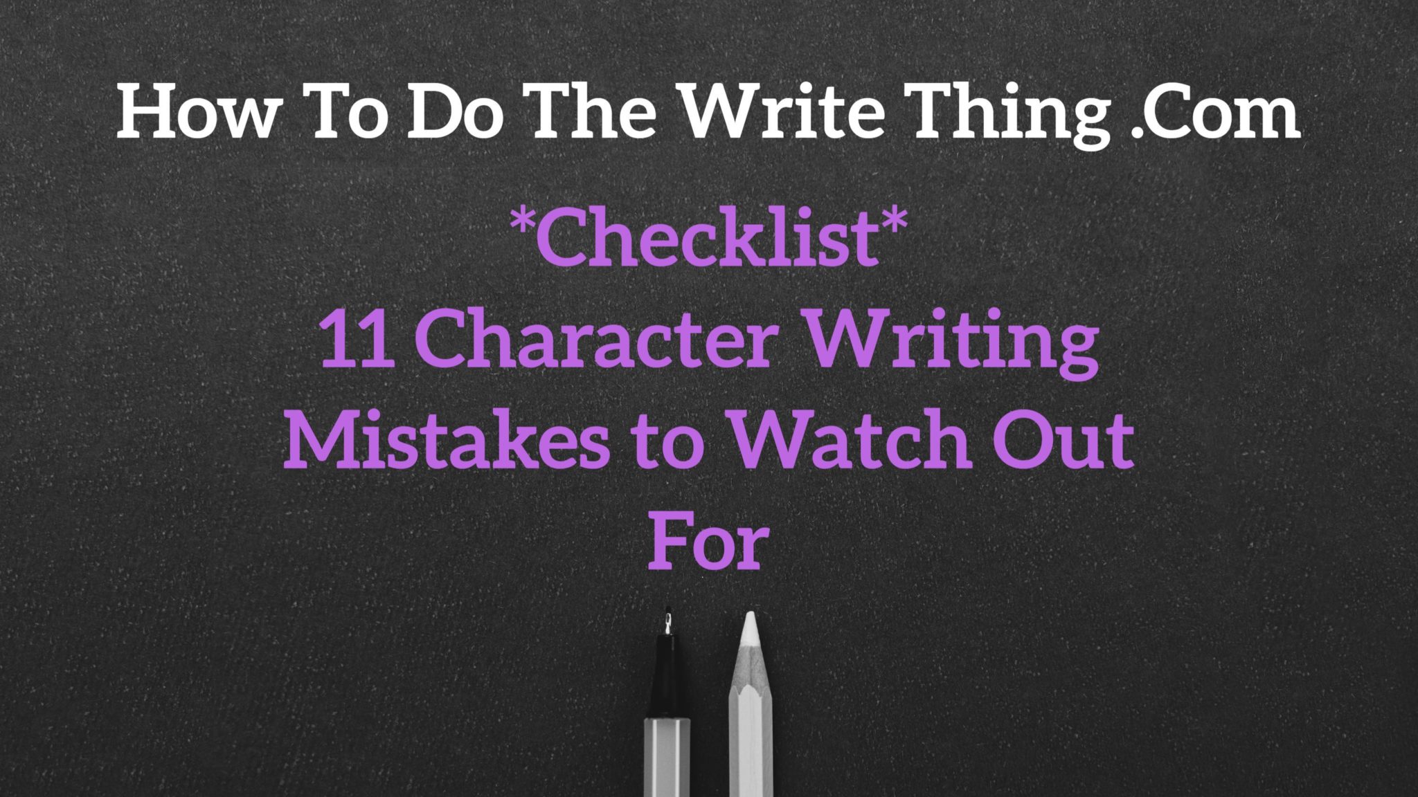 Quick List: 11 Character Writing Mistakes to Watch Out For