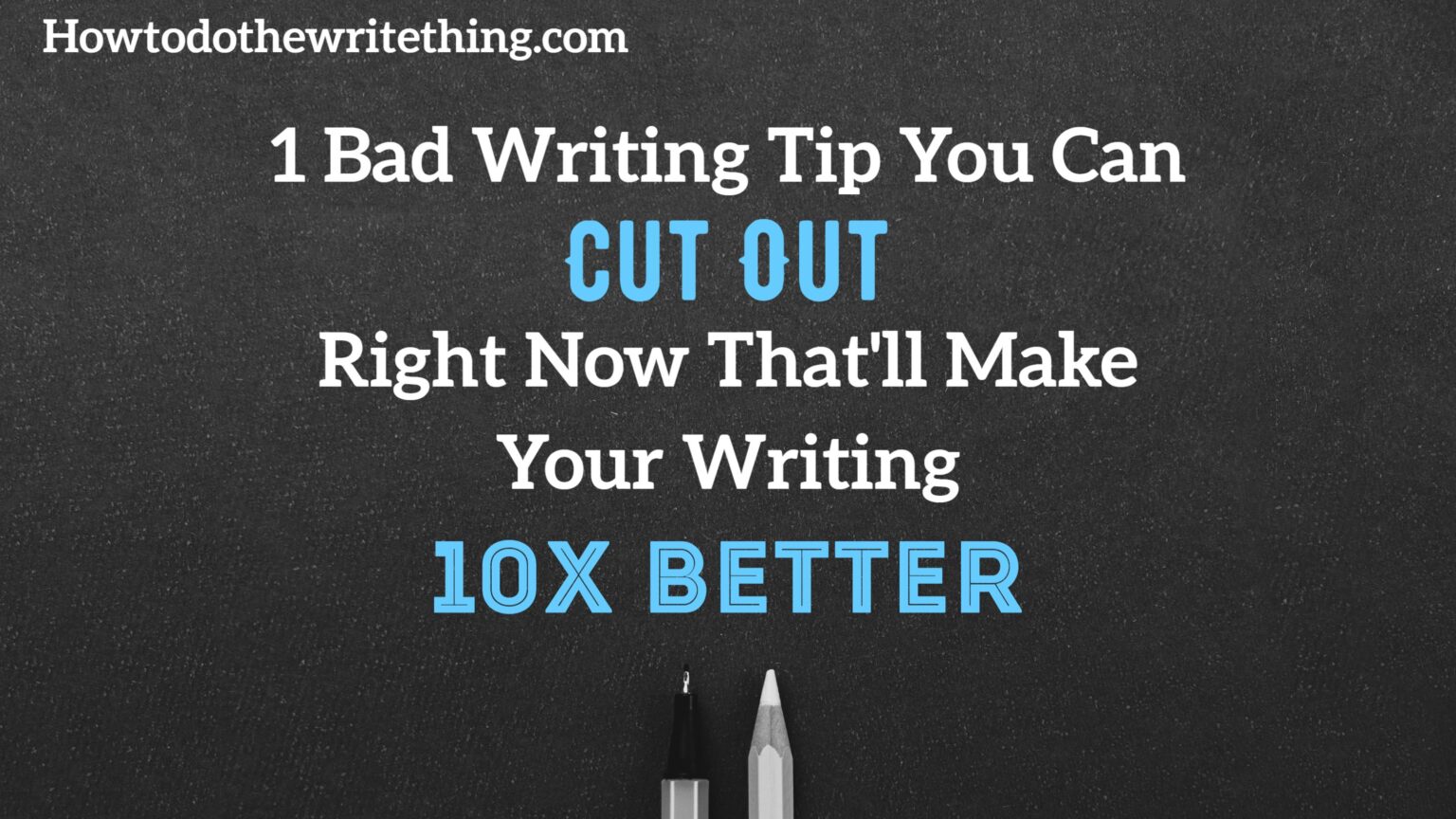 1 Bad Writing Tip You Can Cut Out Right Now That'll Make Your Writing ...