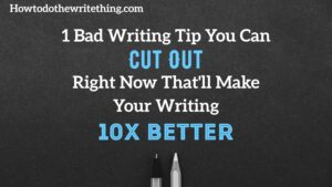 1 Bad Writing Tip You Can Cut Out Right Now That'll Make Your Writing ...