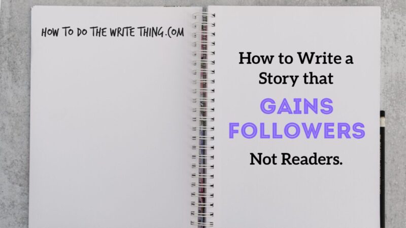 3 Tips How to Write a Story that Gains Followers, not Just Readers.