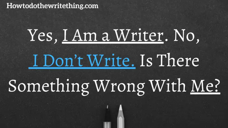 Yes, I Am a Writer. No, I Don’t Write. Is There Something Wrong With Me?