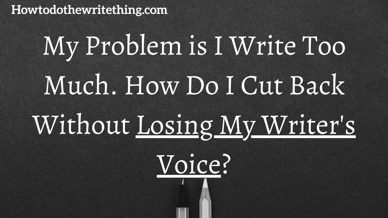 My Problem is I Write Too Much. How Do I Cut Back Without Losing My ...