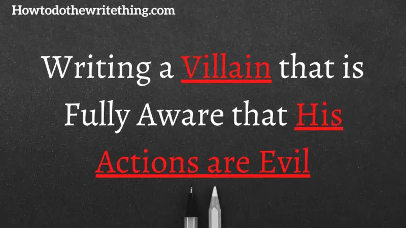 Writing a Villain that is Fully Aware that His Actions are Evil