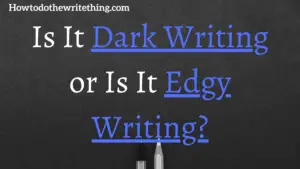 Is It Dark Writing or Is It Edgy Writing?