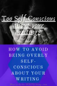 7 Tips How to Avoid Being Overly Self-Conscious About Your Writing